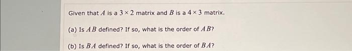 Solved Given that A is a 3×2 matrix and B is a 4×3 matrix. | Chegg.com