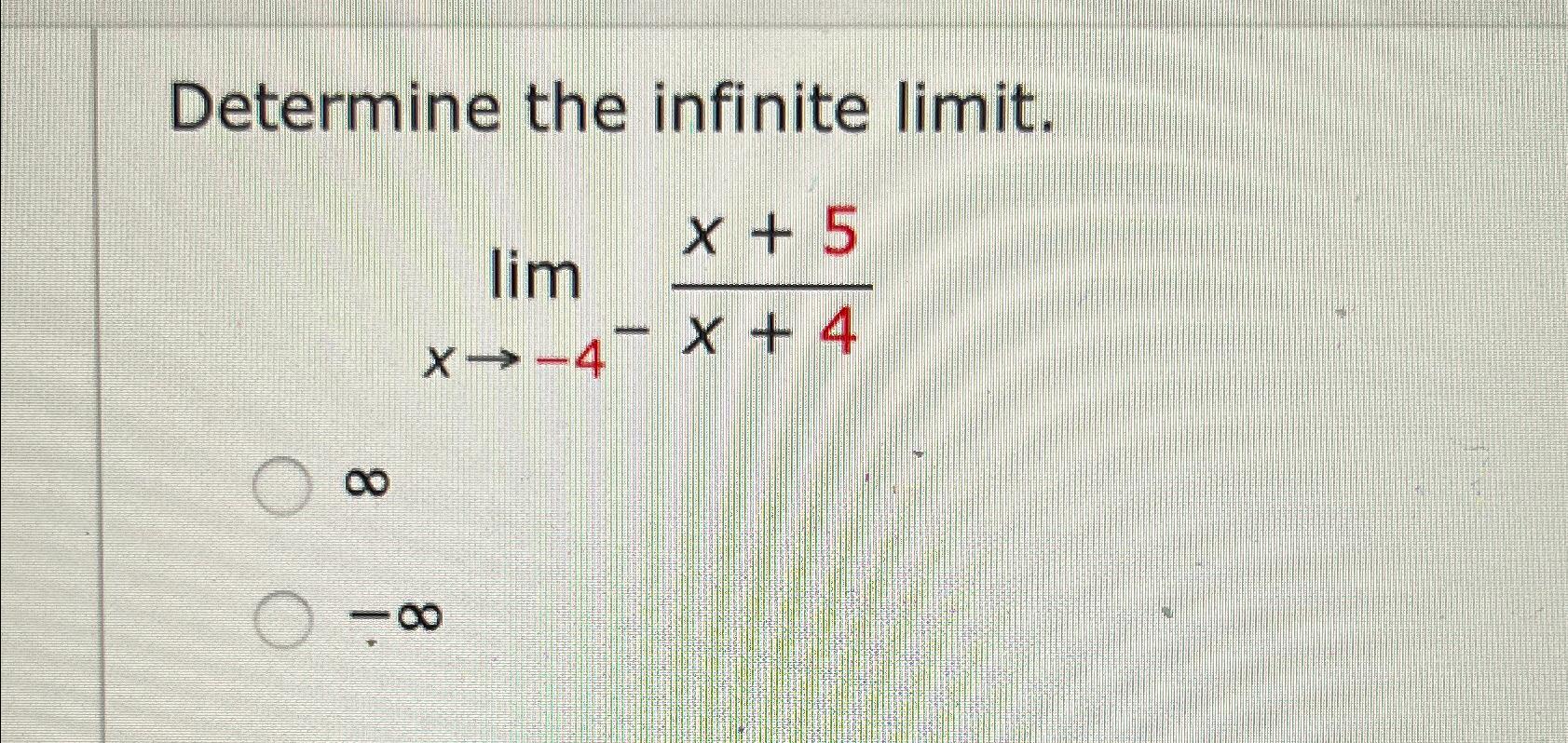 Solved Determine the infinite limit.limx→-4-x+5x+4∞-∞ | Chegg.com