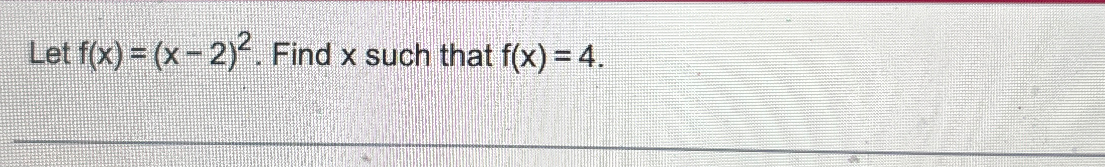 Solved Let f(x)=(x-2)2. ﻿Find x ﻿such that f(x)=4 | Chegg.com
