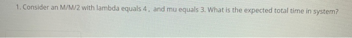 Solved 1. Consider an M/M/2 with lambda equals 4, and mu | Chegg.com