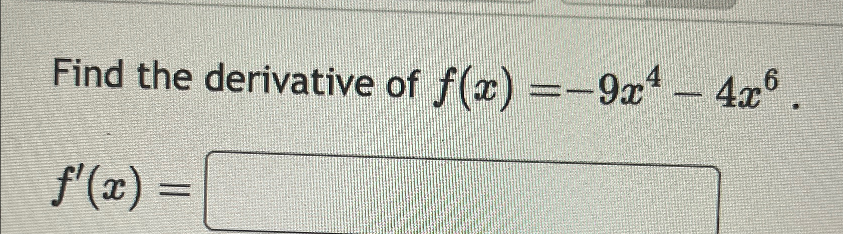 Solved Find the derivative of f(x)=-9x4-4x6.f'(x)= | Chegg.com