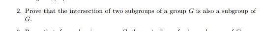 Solved 2. Prove that the intersection of two subgroups of a | Chegg.com