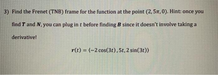 Solved 3) Find the Frenet (TNB) frame for the function at | Chegg.com
