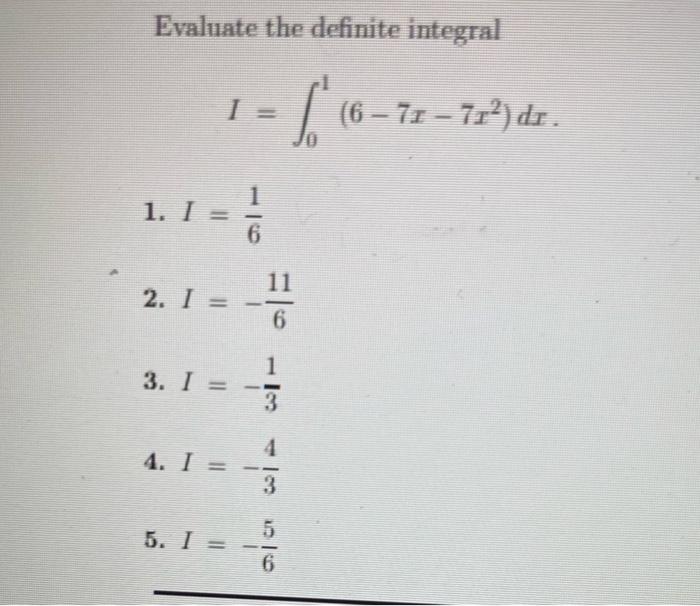 Solved Evaluate the definite integral I=∫01(6−7x−7x2)dx. 1. | Chegg.com