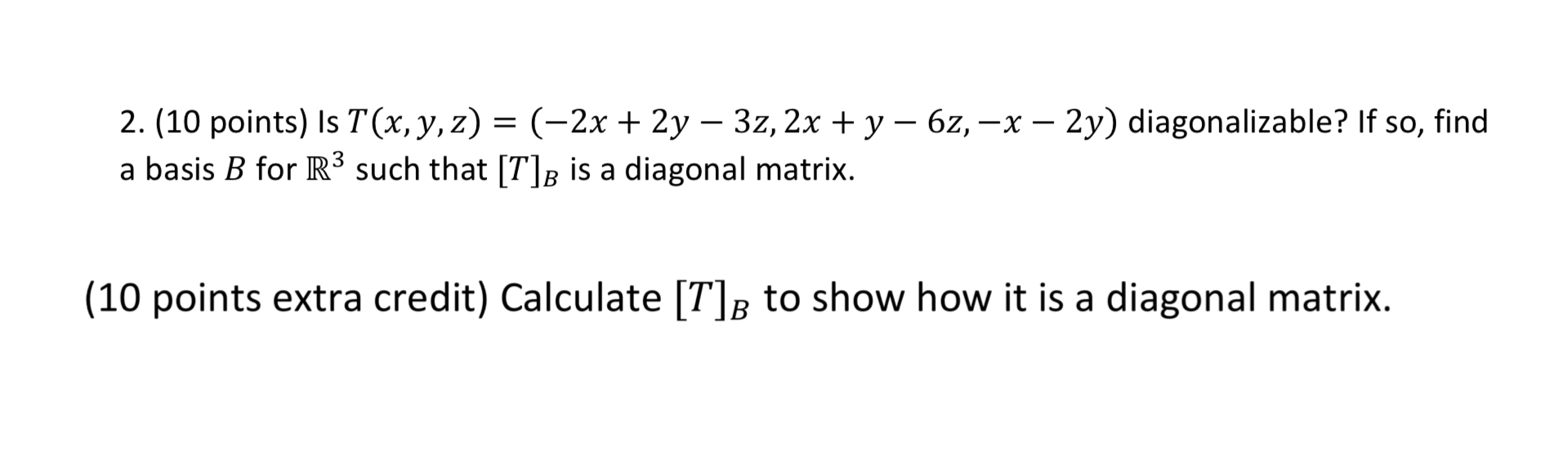 Solved (10 ﻿points) ﻿Is T(x,y,z)=(-2x+2y-3z,2x+y-6z,-x-2y) | Chegg.com