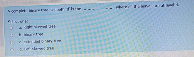 Solved A complete binary tree at depth ' d ' ﻿is the q, | Chegg.com