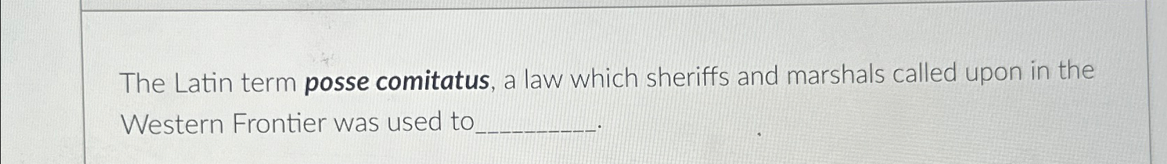 Solved The Latin term posse comitatus, a law which sheriffs | Chegg.com
