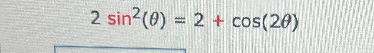 Solved 2sin2(θ)=2+cos(2θ) | Chegg.com