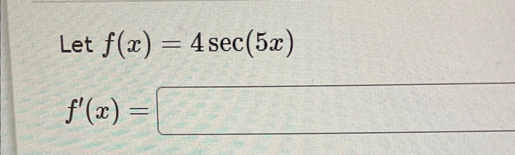 Solved Let f(x)=4sec(5x)f'(x)= | Chegg.com