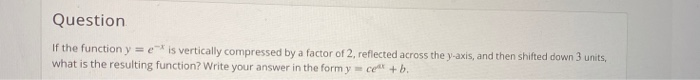 Solved Question If the function y = e* is vertically | Chegg.com