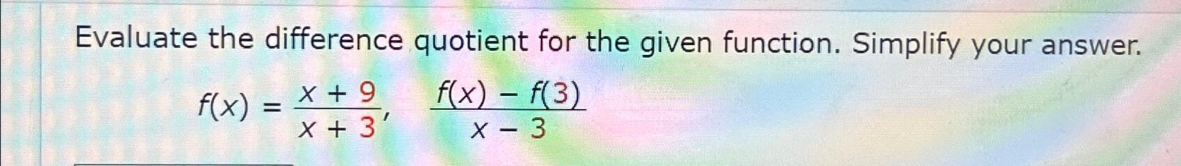 Solved Evaluate the difference quotient for the given | Chegg.com