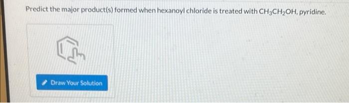 Solved Predict the major product(s) formed when hexanoyl | Chegg.com
