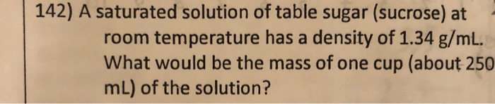 Solved 142) A saturated solution of table sugar (sucrose) at | Chegg.com