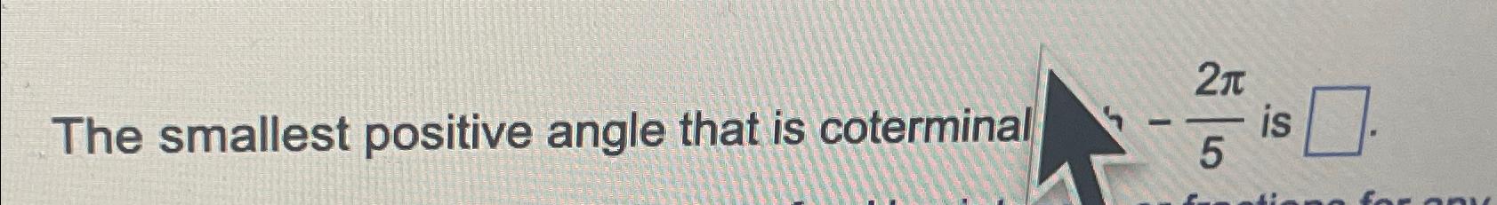 Solved The smallest positive angle that is coterminal -2π5 | Chegg.com