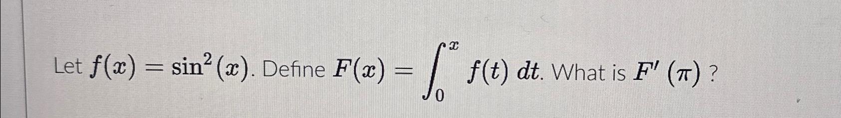 Solved Let f(x)=sin2(x). ﻿Define F(x)=∫0xf(t)dt. ﻿What is | Chegg.com