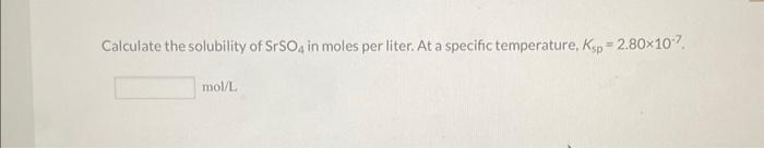 Solved Calculate the solubility of SrSO4 in moles per liter. | Chegg.com
