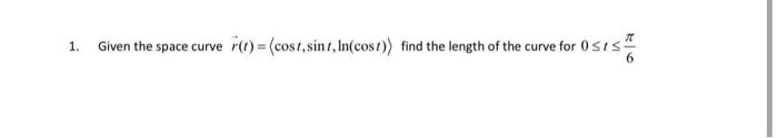 Solved 1. Given the space curve r(t) = (cost, sint, | Chegg.com