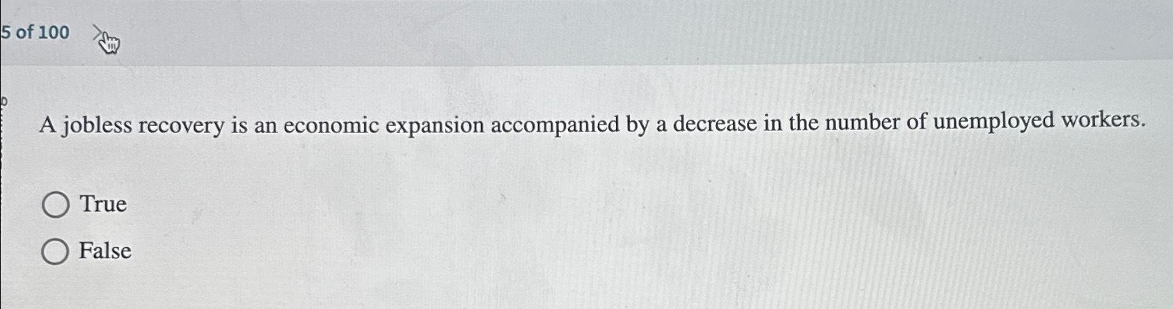 Solved 5 ﻿of 100A jobless recovery is an economic expansion | Chegg.com