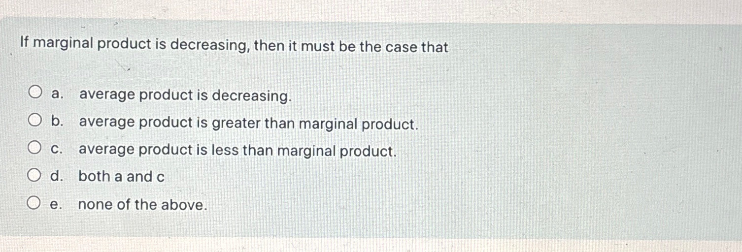 Solved If marginal product is decreasing, then it must be | Chegg.com