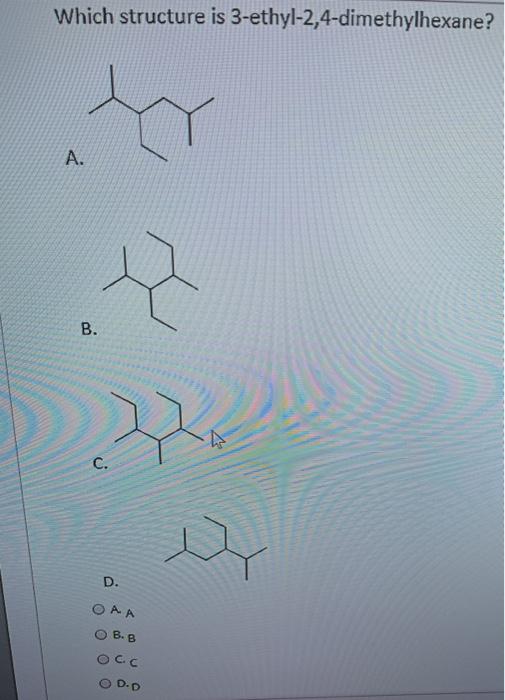 Solved Which structure is 3-ethyl-2,4-dimethylhexane? A. B. | Chegg.com