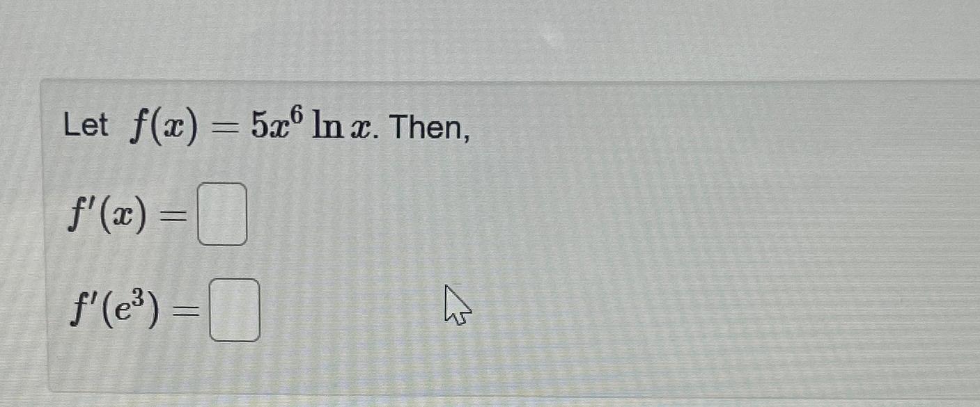 Solved Let f(x)=5x6lnx. ﻿Then,f'(x)=f'(e3)= | Chegg.com