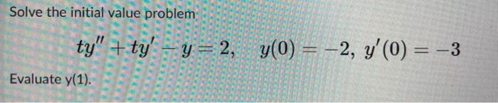 Solved Solve the initial value problem ty" + ty' – y=2, y(0) | Chegg.com