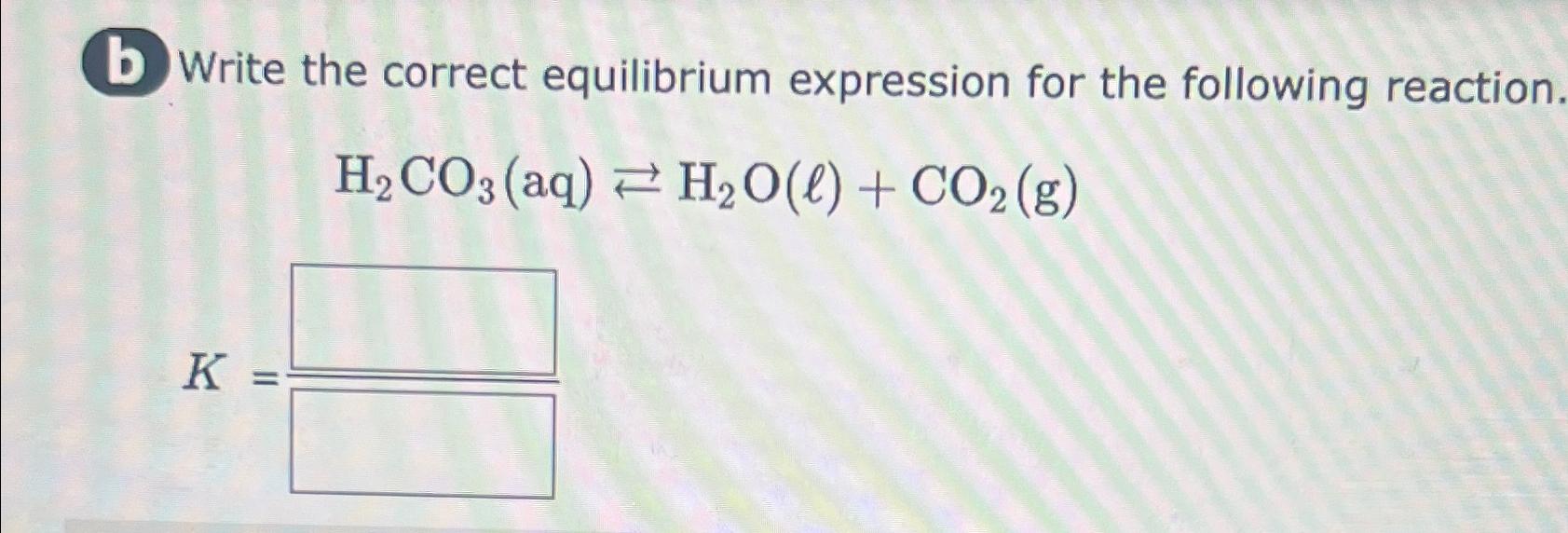 Solved b Write the correct equilibrium expression for the | Chegg.com