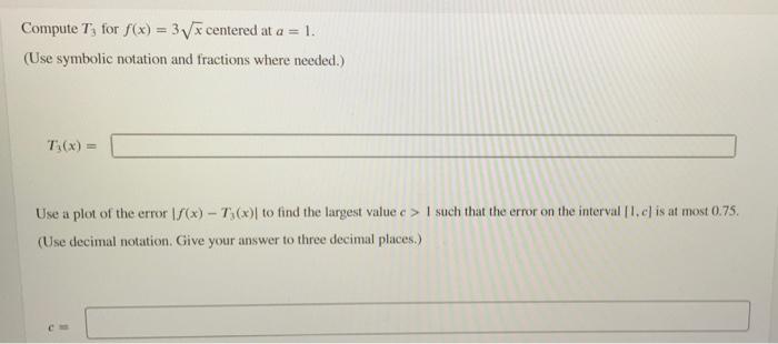 Solved Compute T3 for f(x) = 3√√x centered at a = 1. (Use | Chegg.com