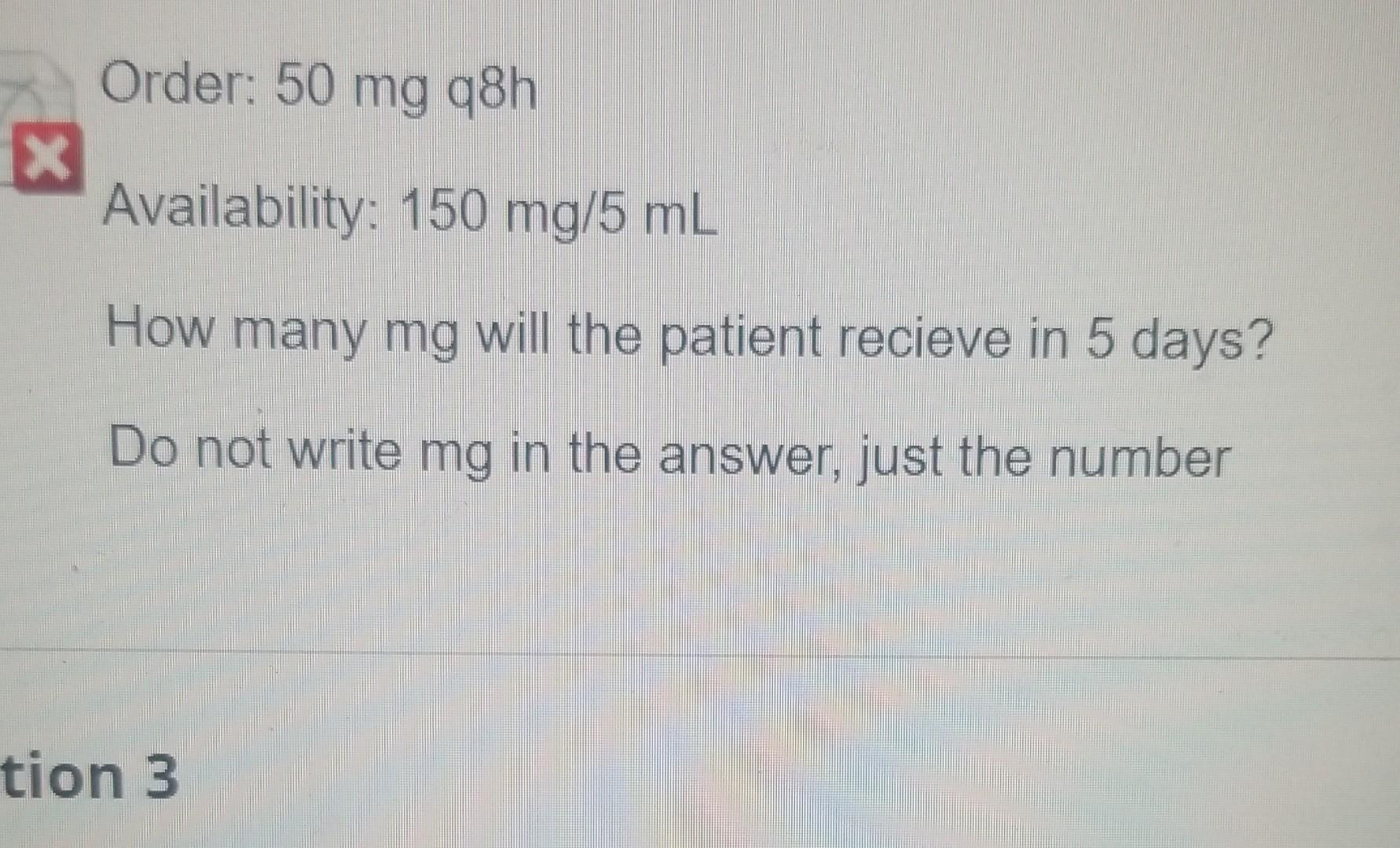 Solved Order: 50 mg q8h X Availability: 150 mg/5 ml How many | Chegg.com