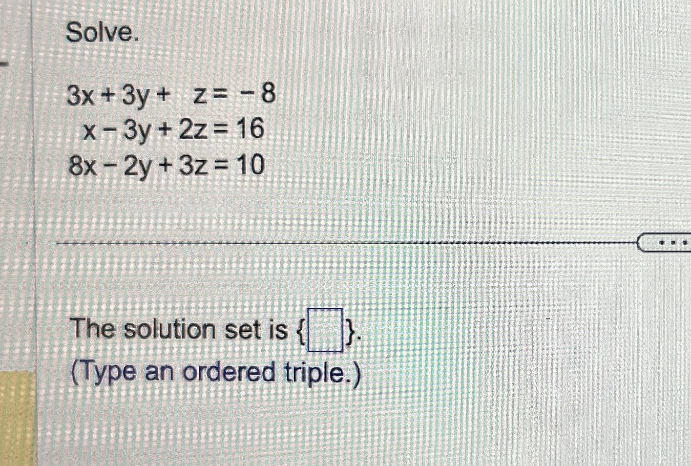 Solved Solve.3x+3y+z=-8x-3y+2z=168x-2y+3z=10The solution set | Chegg.com