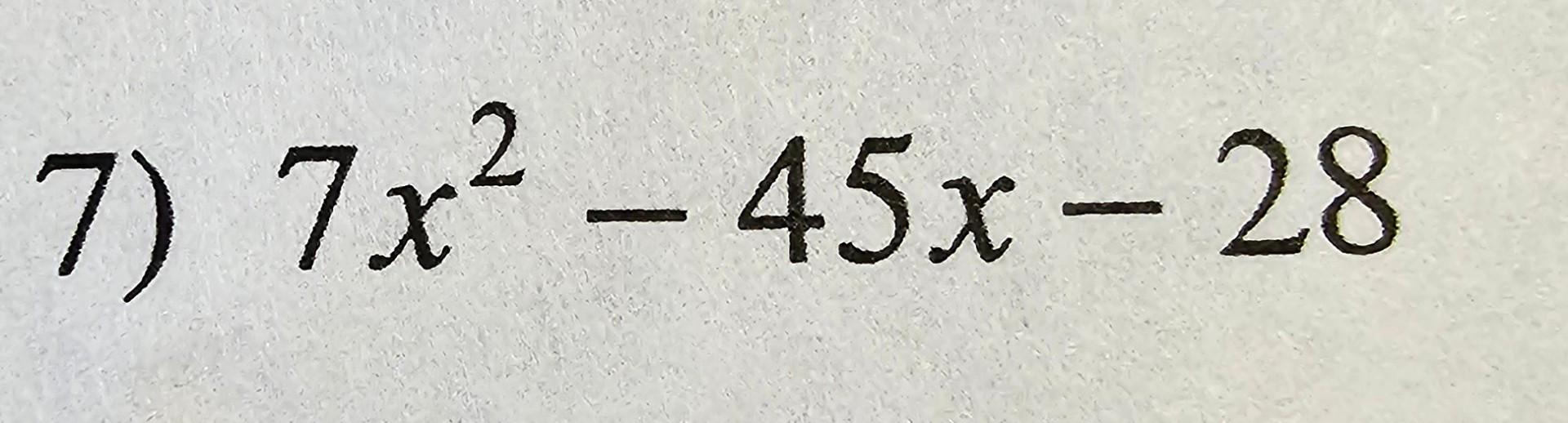 Solved 7) 7x2−45x−28 | Chegg.com
