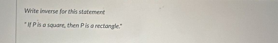 Solved Write inverse for this statement"If P ﻿is a square, | Chegg.com
