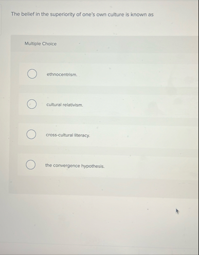 Solved The belief in the superiority of one's own culture is | Chegg.com