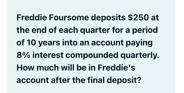 Solved Freddie Foursome deposits $250 at the end of each | Chegg.com