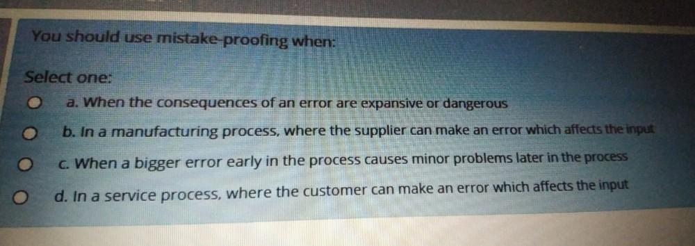 Solved You should use mistake-proofing when: Select one: a. | Chegg.com