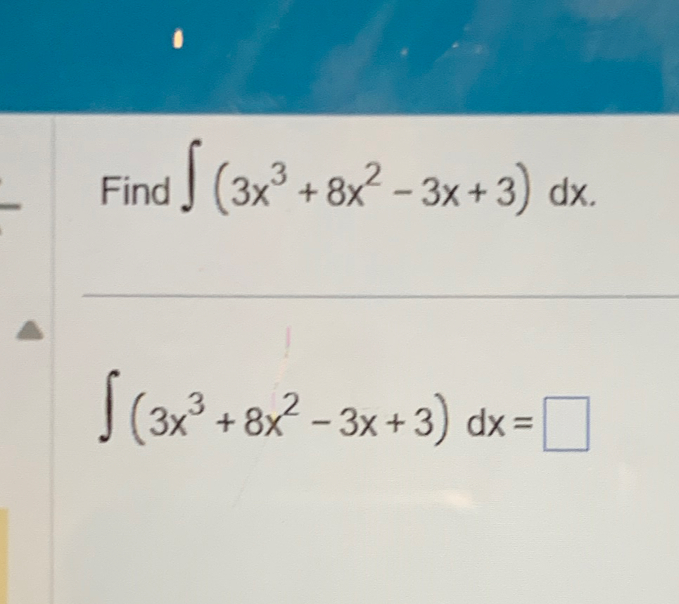 Solved Find ∫﻿﻿(3x3+8x2-3x+3)dx∫﻿﻿(3x3+8x2-3x+3)dx= | Chegg.com