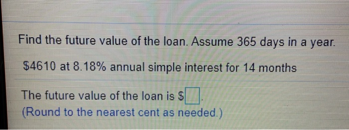 Solved Find the future value of the loan. Assume 365 days in | Chegg.com