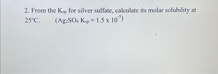 Solved 2. From the Ksp for silver sulfate, calculate its | Chegg.com