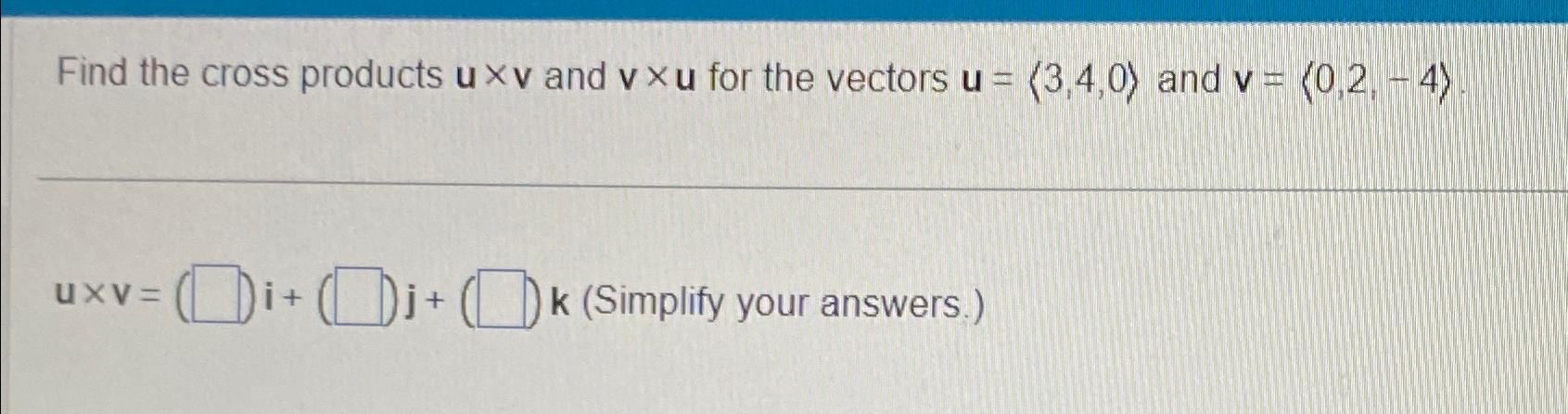 Solved Find the cross products u×v ﻿and v×u ﻿for the vectors | Chegg.com