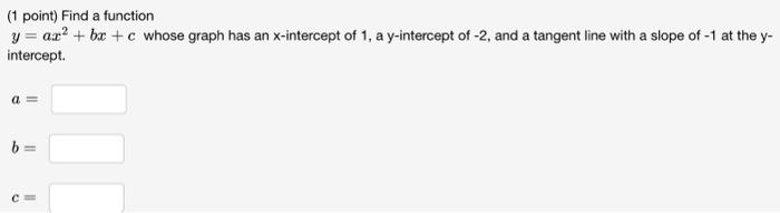 Solved (1 point) Find a function y=ax2+bx+c whose graph has | Chegg.com