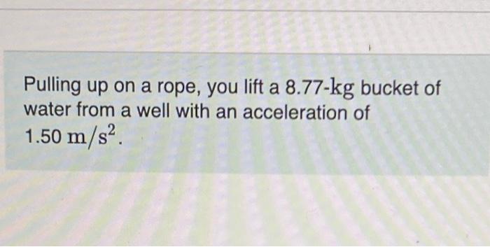 Solved Pulling up on a rope, you lift a 8.77-kg bucket of | Chegg.com