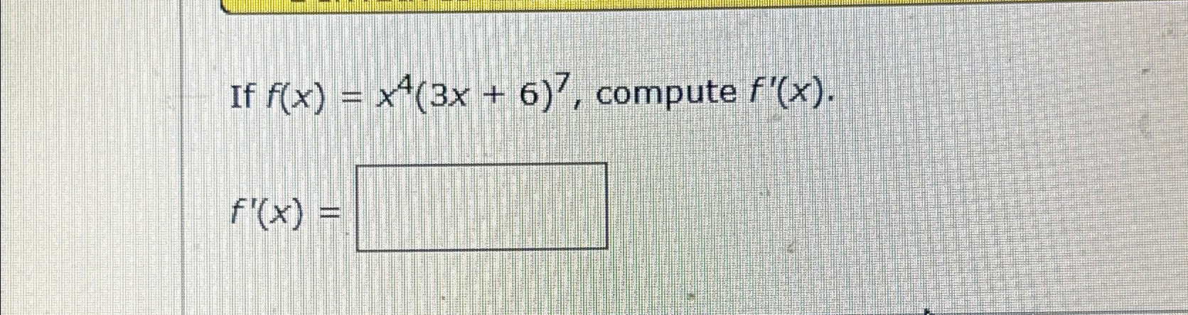 Solved If f(x)=x4(3x+6)7, ﻿compute f'(x)f'(x)= | Chegg.com
