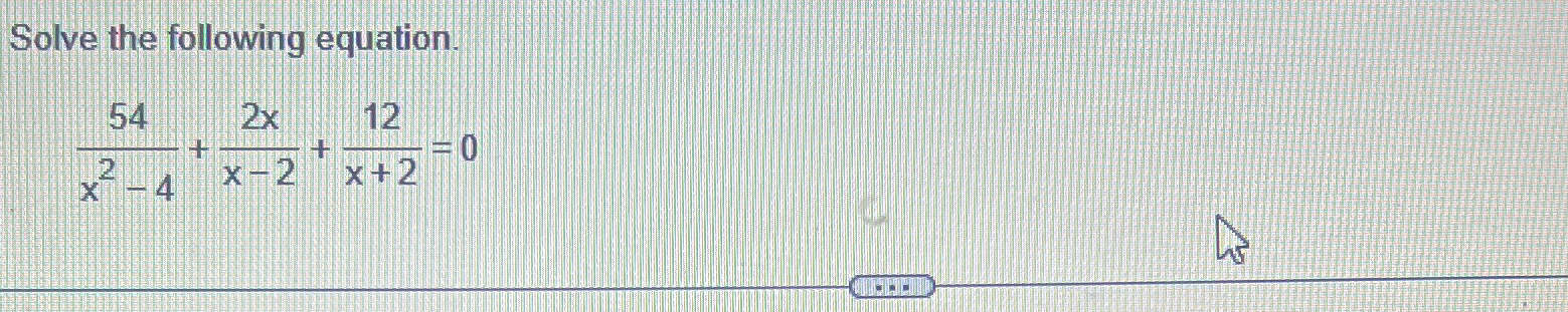 Solved Solve the following equation.54x2-4+2xx-2+12x+2=0 | Chegg.com