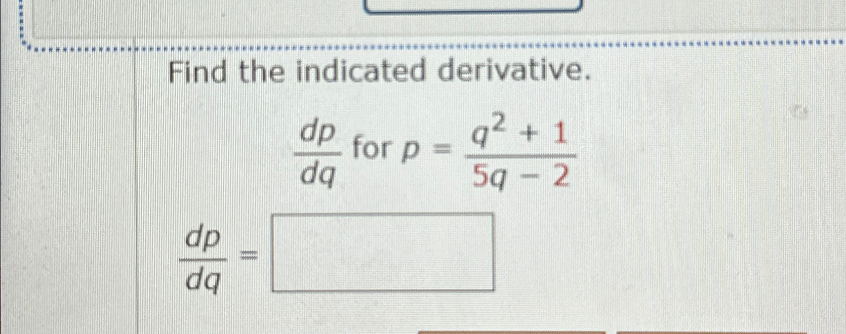Solved Find the indicated derivative.dpdq ﻿for p=q2+15q-2 | Chegg.com