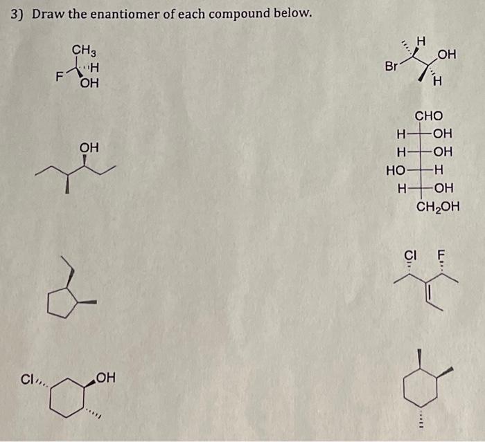 3) Draw the enantiomer of each compound below. Cl, | Chegg.com