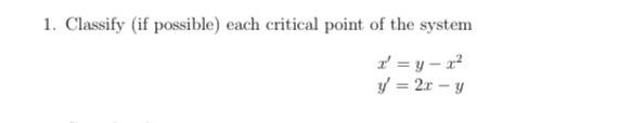 Solved 1. Classify (if possible) each critical point of the | Chegg.com