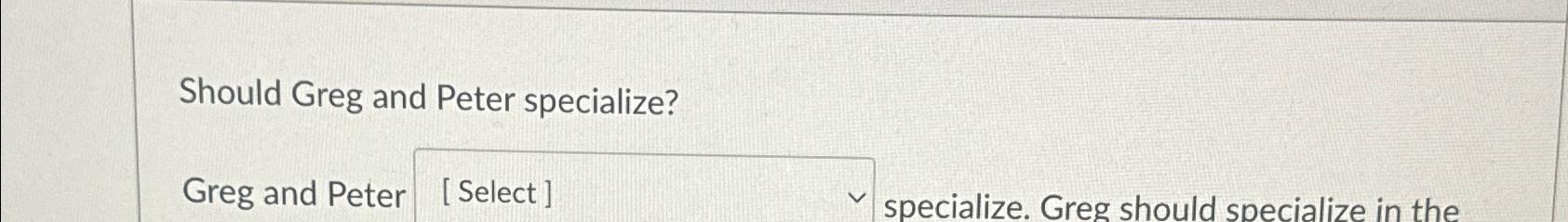 Solved Should Greg and Peter specialize? | Chegg.com