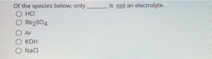 Solved is not an electrolyte. Of the species below, only | Chegg.com