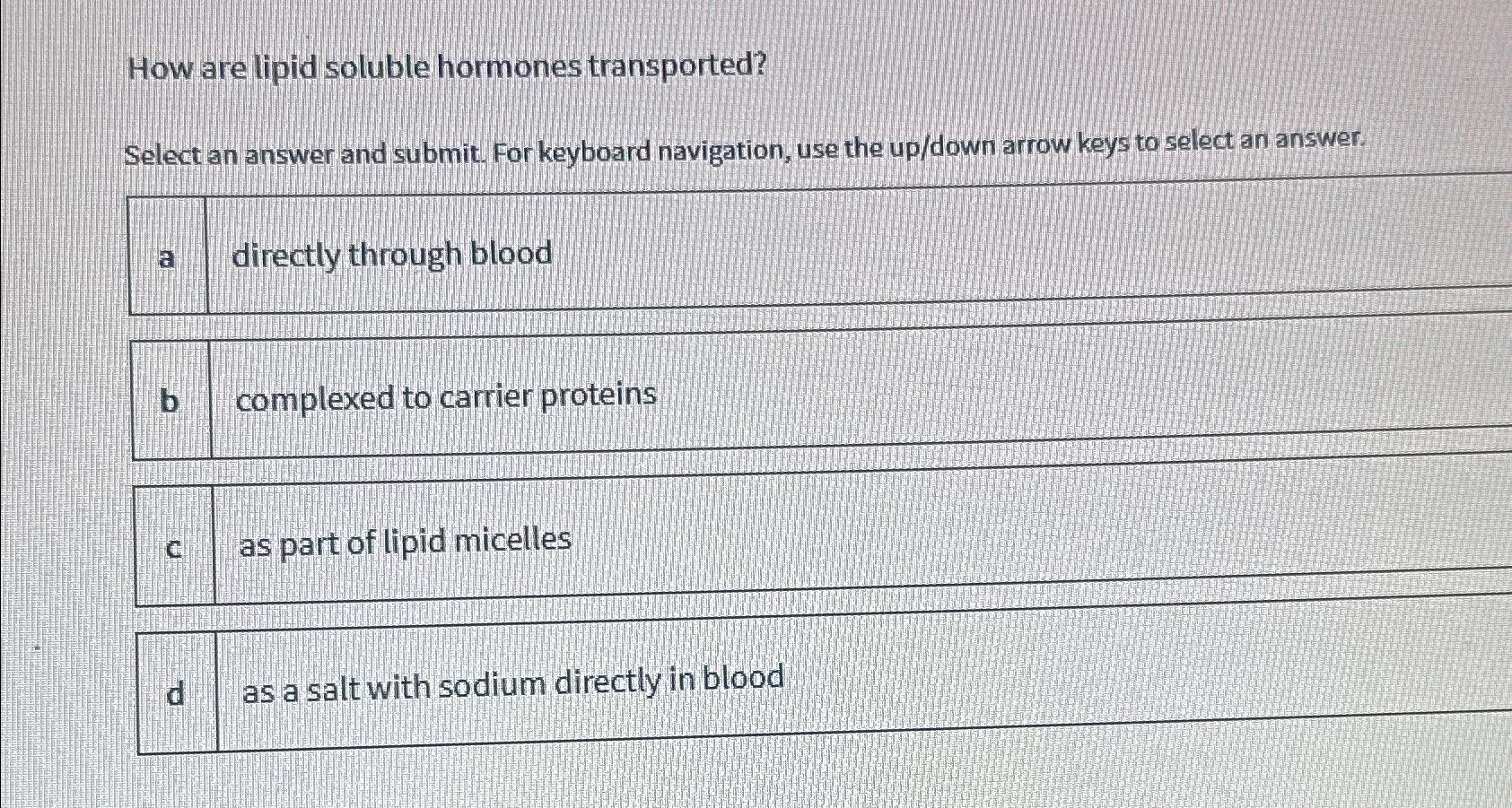 Solved How are lipid soluble hormones transported?Select an | Chegg.com