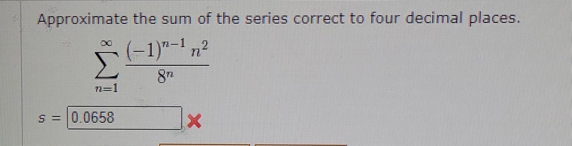 Solved Approximate the sum of the series correct to four | Chegg.com